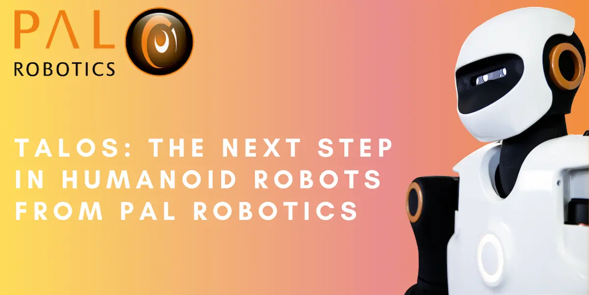 TALOS: the next step in humanoid robots from PAL Robotics